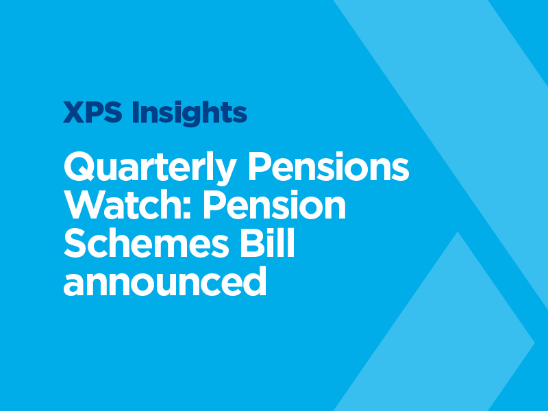 Quarterly Pensions Watch: Pension Schemes Bill announced - XPS Group